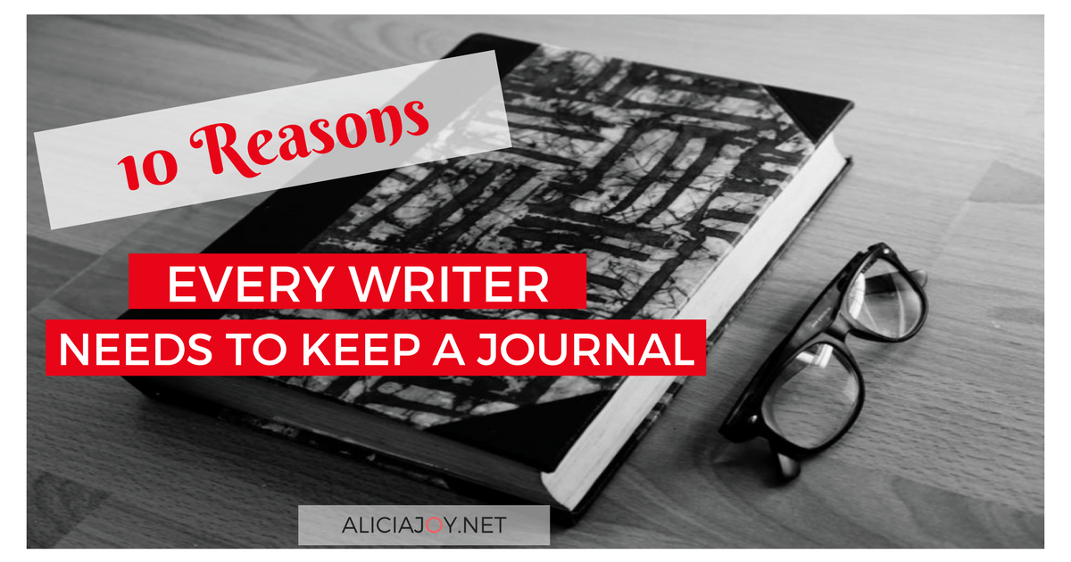 10 Reasons Every Writer Needs to Keep a Journal - Alicia Joy